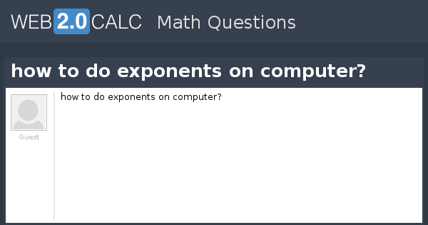 View question - how to do exponents on computer?