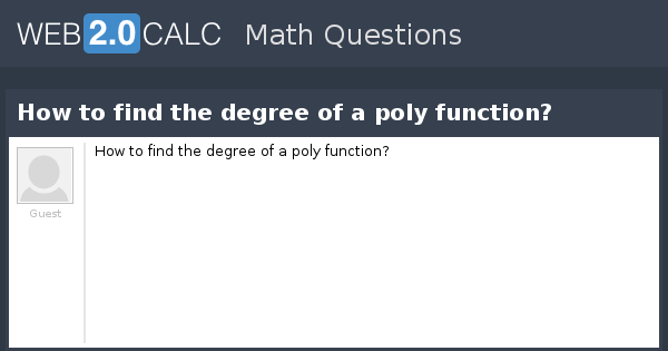 View question - How to find the degree of a poly function?