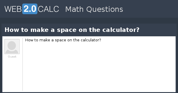 View question - How to make a space on the calculator?