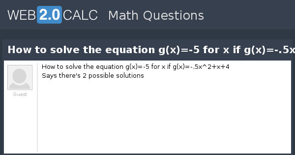 View question - How to solve the equation g(x)=-5 for x if g(x)=-.5x^2+x+4