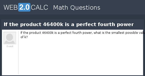 View question - If the product 46400k is a perfect fourth power