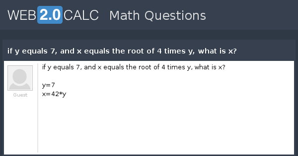 View question - if y equals 7, and x equals the root of 4 times y, what ...