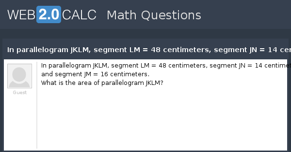 View question - In parallelogram JKLM, segment LM = 48 centimeters ...