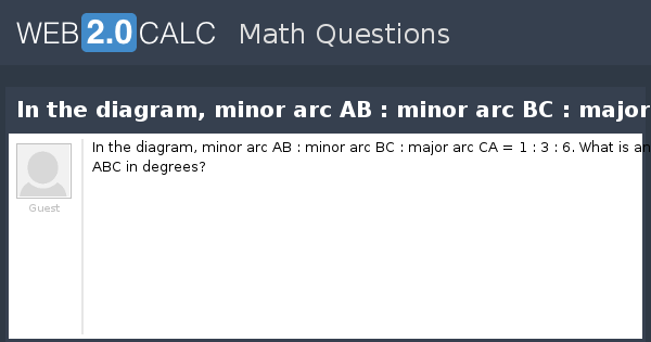 View question - In the diagram, minor arc AB : minor arc BC : major arc CA