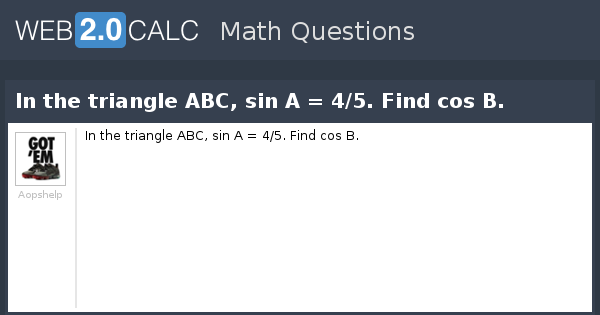 View question - In the triangle ABC, sin A = 4/5. Find cos B.
