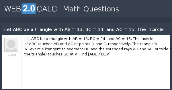 View question - Let ABC be a triangle with AB = 13, BC = 14, and AC = 15. The incircle