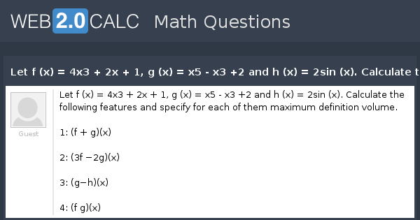 View question - Let f (x) = 4x3 + 2x + 1, g (x) = x5 - x3 +2 and h (x ...