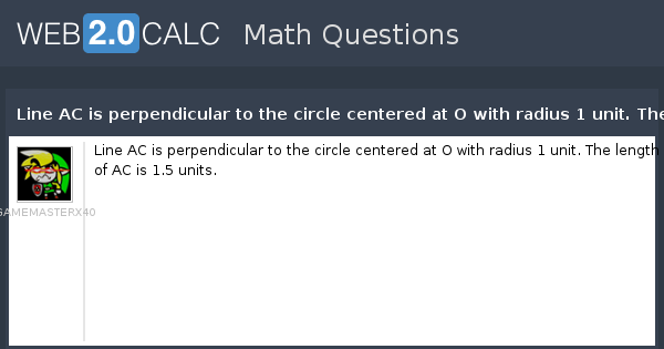 View question - Line AC is perpendicular to the circle centered at O with radius 1 unit. The ...
