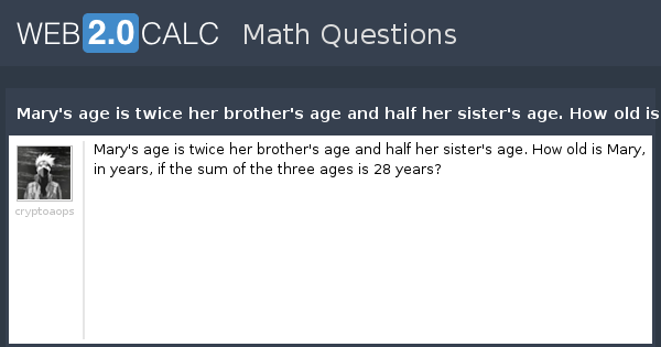 View question - Mary's age is twice her brother's age and half her ...