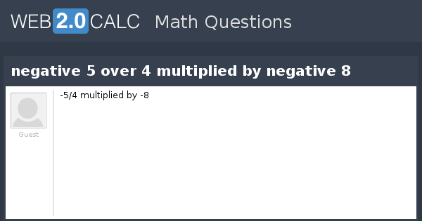 View Question Negative 5 Over 4 Multiplied By Negative 8 view-question-negative-5-over-4-multiplied-by-negative-8