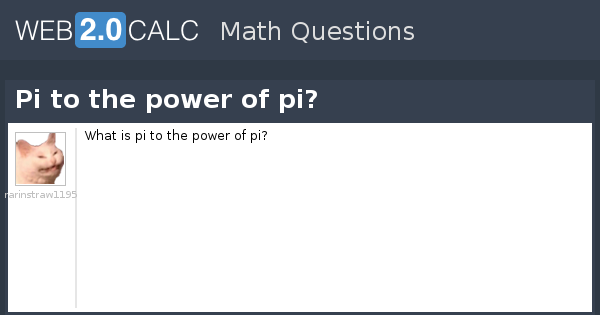 View question - Pi to the power of pi?