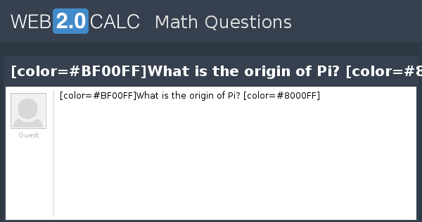 View question - [color=#BF00FF]What is the origin of Pi? [color=#8000FF]