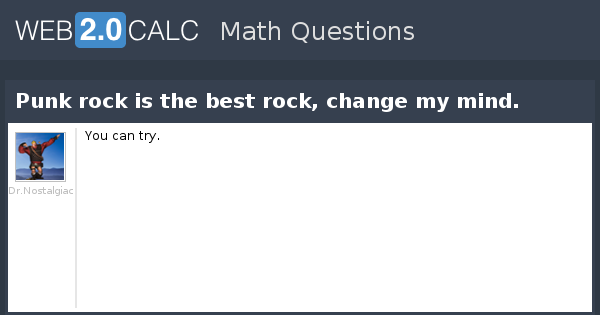View question - Punk rock is the best rock, change my mind.