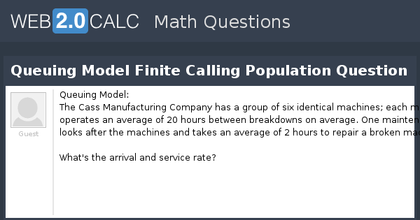 View Question Queuing Model Finite Calling Population Question