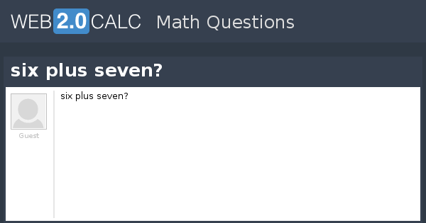 View question - six plus seven?