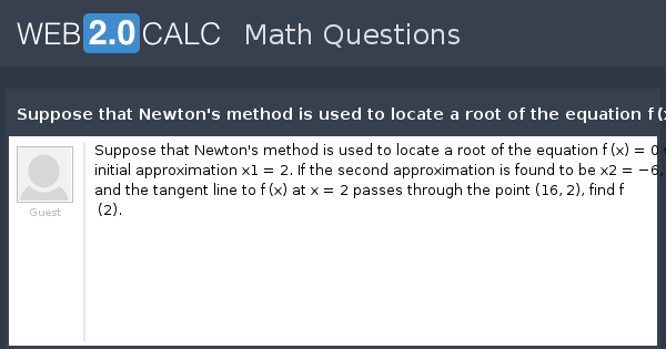 View question - Suppose that Newton's method is used to locate a root of the equation f (x) = 0 ...