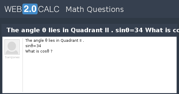 View question - The angle θ lies in Quadrant II . sinθ=34 What is cosθ