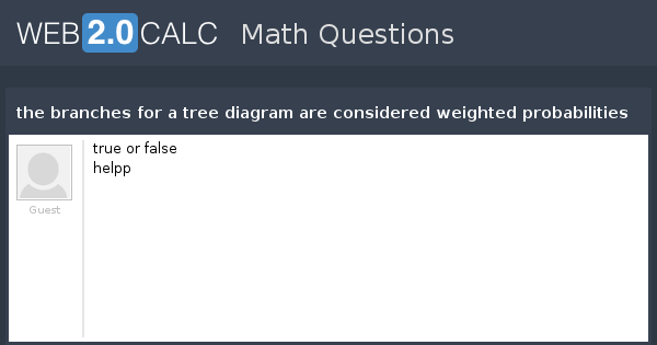 View question - the branches for a tree diagram are considered weighted ...