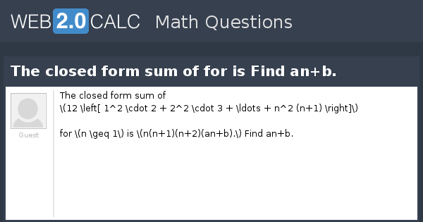 View question - The closed form sum of for is Find an+b.