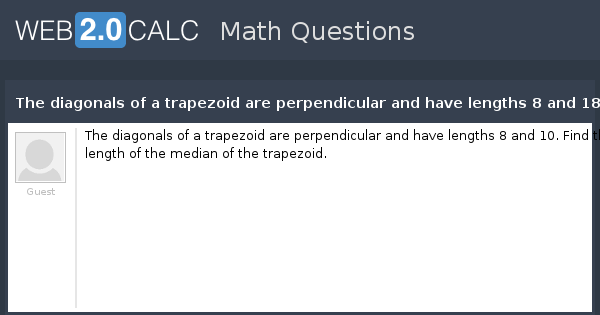 View question - The diagonals of a trapezoid are perpendicular and have lengths 8 and 18