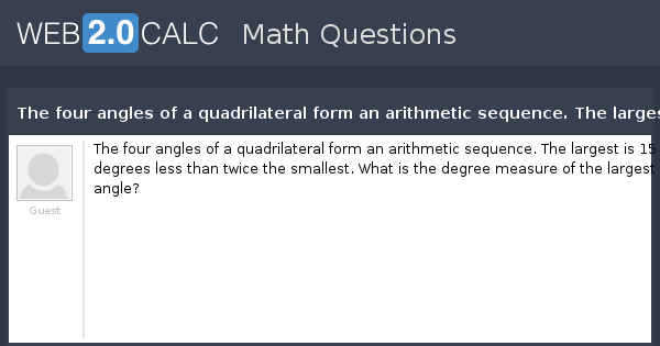 View question - The four angles of a quadrilateral form an arithmetic sequence. The largest is ...