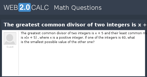 View question - The greatest common divisor of two integers is x + 5