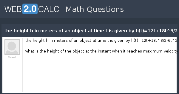 View question - the height h in meters of an object at time t is given ...