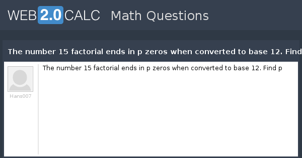 View question - The number 15 factorial ends in p zeros when converted ...