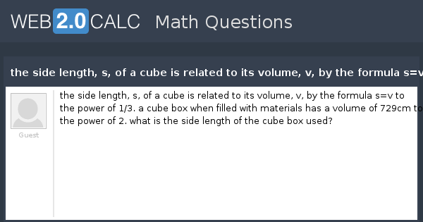 View question - the side length, s, of a cube is related to its volume ...