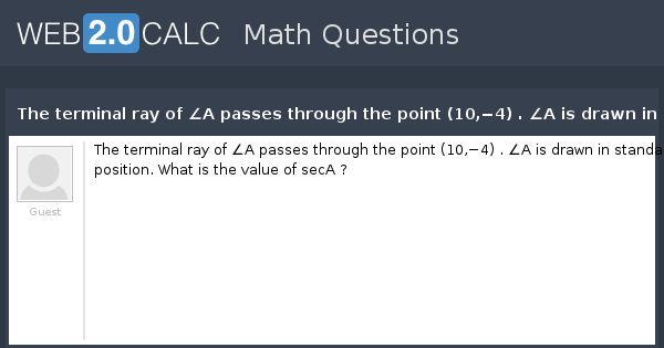 View question - The terminal ray of ∠A passes through the point (10,−4 ...