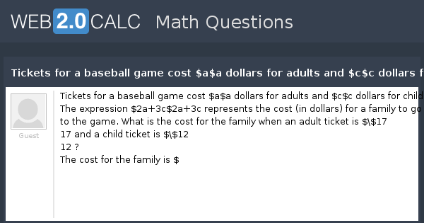 View question - Tickets for a baseball game cost $a$a dollars for ...