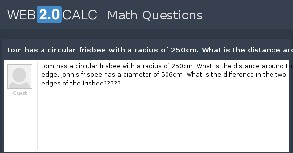 View question - tom has a circular frisbee with a radius of 250cm. What ...