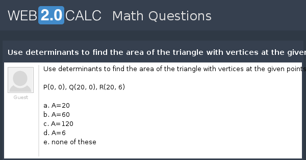 View question - Use determinants to find the area of the triangle with vertices at the given points.