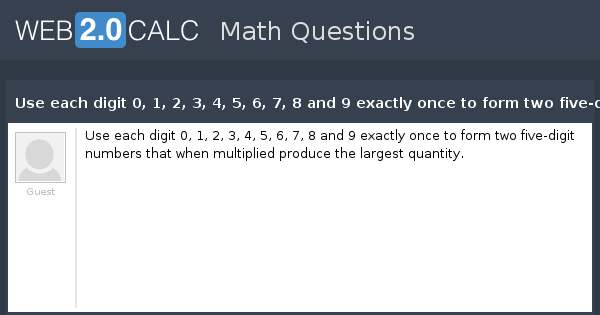 View question - Use each digit 0, 1, 2, 3, 4, 5, 6, 7, 8 and 9 exactly ...