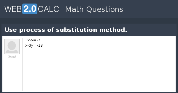 View question - Use process of substitution method.