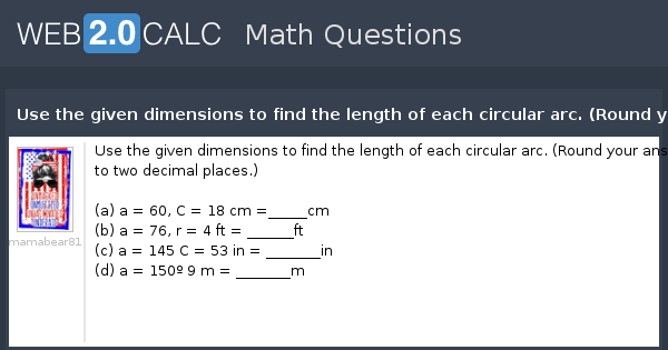 View question - Use the given dimensions to find the length of each circular arc. (Round your ...