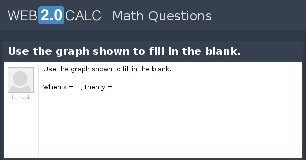 View question - Use the graph shown to fill in the blank.