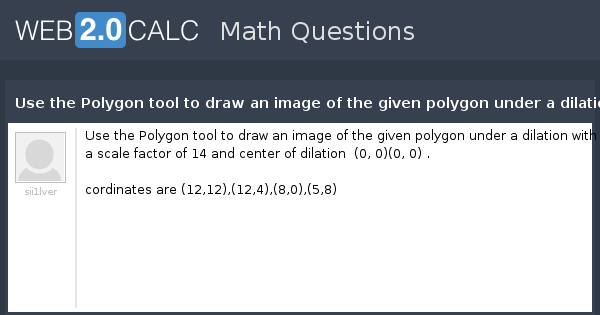 View question - Use the Polygon tool to draw an image of the given polygon under a dilation with ...