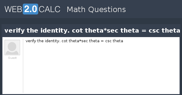 View question - verify the identity. cot theta*sec theta = csc theta View question - verify the identity. cot theta*sec theta = csc theta