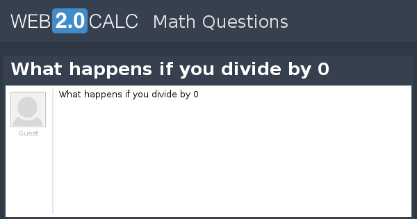 View question - What happens if you divide by 0