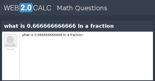 View question - what is 0.666666666666 In a fraction