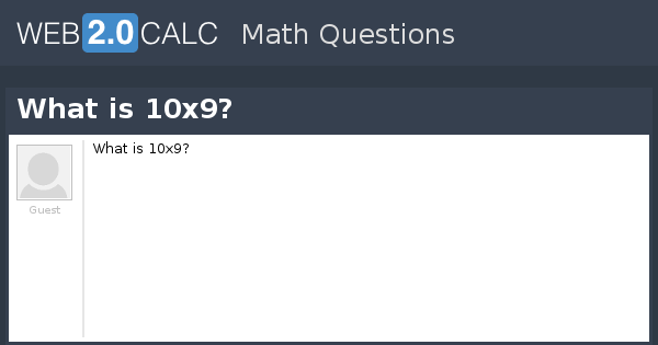 View question - What is 10x9?