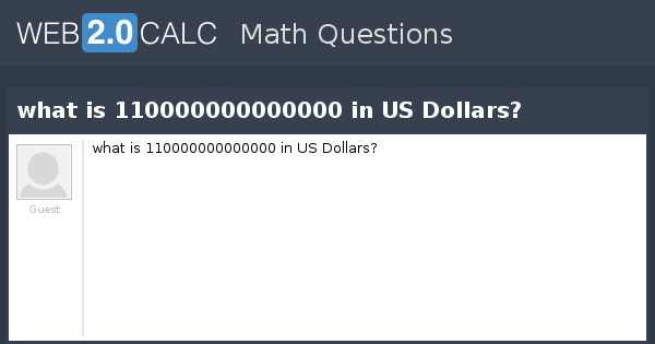 View question - what is 110000000000000 in US Dollars?