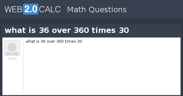 View question - what is 36 over 360 times 30