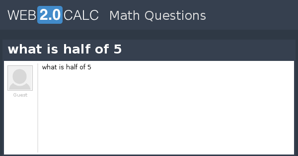 View question - what is half of 5