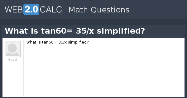 View question - What is tan60= 35/x simplified?