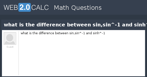 View question - what is the difference between sin,sin^-1 and sinh^-1