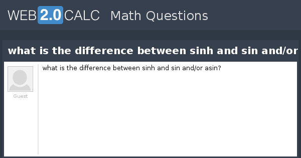 View question - what is the difference between sinh and sin and/or asin?