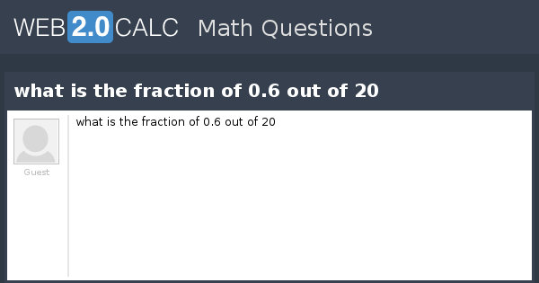 View question - what is the fraction of 0.6 out of 20