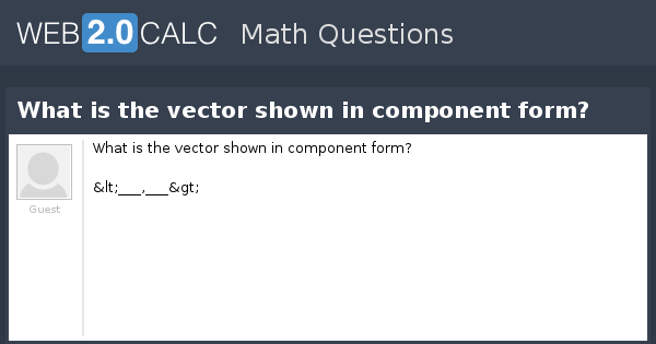 View question - What is the vector shown in component form?